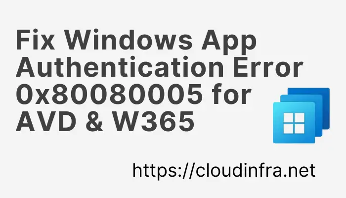 Fix Windows App Authentication Error 0x80080005 For AVD & W365